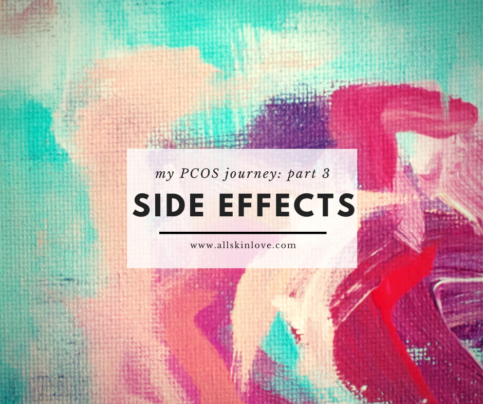 My PCOS Journey Part 3 – PCOS Side Effects – All Skin Love